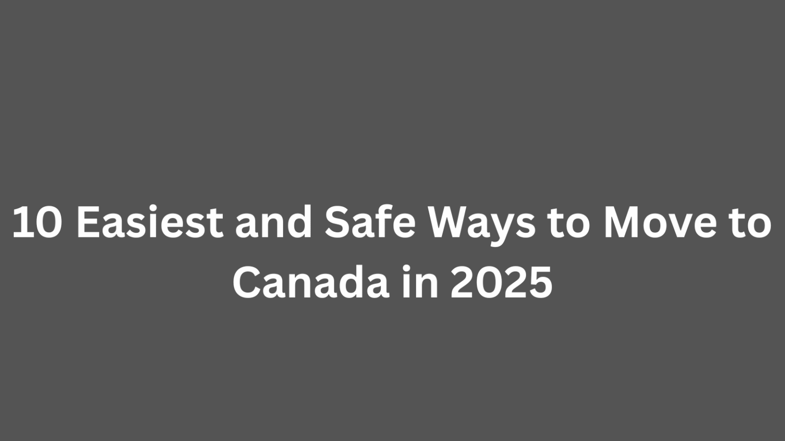 10 Easiest and Safe Ways to Move to Canada in 2025 – JENPEDIA